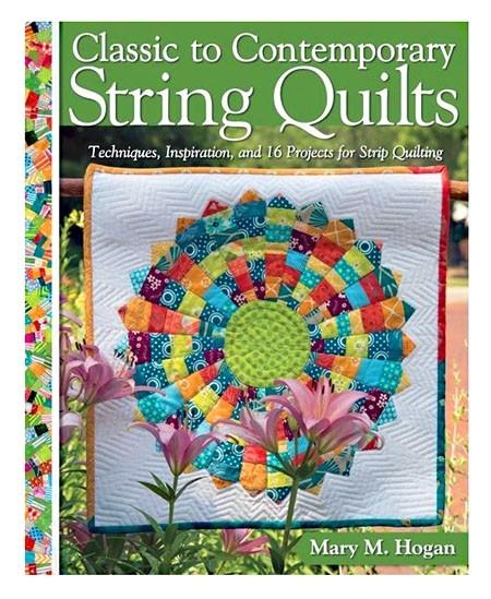Classic to Contemporary String Quilts: Techniques, Inspiration & 16 Pr ...